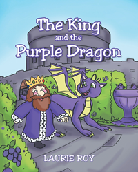 Laurie Roy's Newly Released "The King and the Purple Dragon" Is an ...