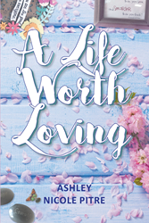 Ashley Nicole Pitre's Newly Released "A Life Worth Loving" Is a ...