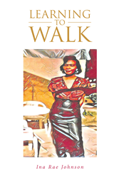 Ina Rae Johnson's Newly Released "Learning To Walk" Speaks to the Folly ...