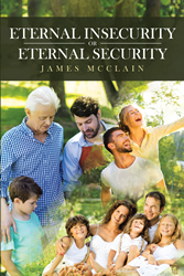 James McClain's Newly Released "Eternal Insecurity or Eternal Security" Offers a Profound ...