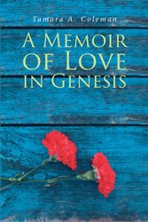 Tamara A. Coleman's newly released "A Memoir of Love in Genesis" is a ...