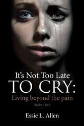 Author Essie Allen's Newly Released "It's Not Too Late to Cry: Living ...
