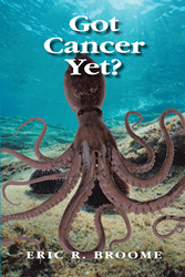 Eric R. Broome's newly released "Got Cancer Yet?" is an inspirational ...