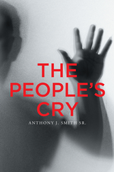 Anthony J. Smith Sr.'s newly released "The People's Cry" is a ...