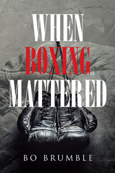 Bo Brumble’s new book “When Boxing Mattered” traces the exciting…