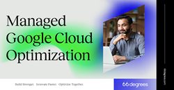 66degrees Expands Managed Google Cloud Optimization services to provide users 24/7 Support and ...
