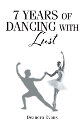 Deandra Evans's newly released "7 Years of Dancing With Lust" is an engaging personal discussion ...