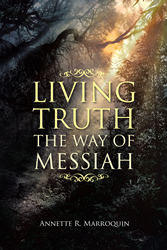 Annette R. Marroquin's newly released "Living Truth: The Way of Messiah ...