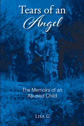 Lisa G's newly released "Tears of an Angel: The Memoirs of an Abused ...