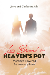 Authors Jerry Adu and Catherine Adu's new book "Love Brewed in Heaven's Pot: Marriage Powered By ...